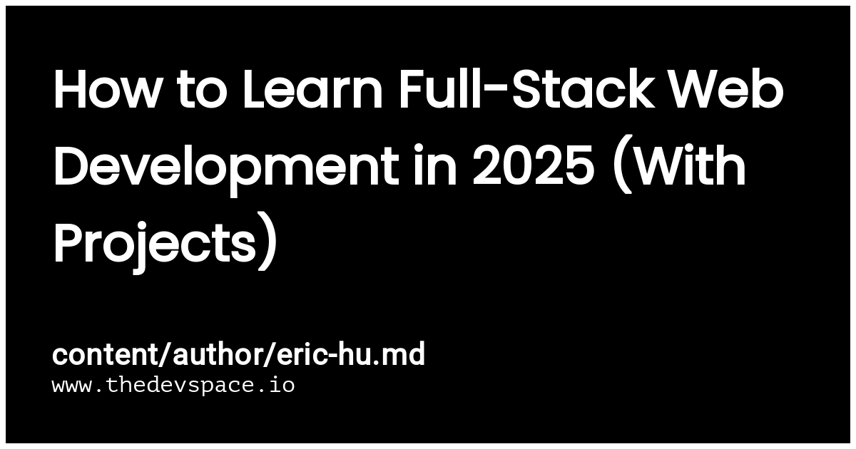How to Learn Full-Stack Web Development in 2025 (With Projects ...