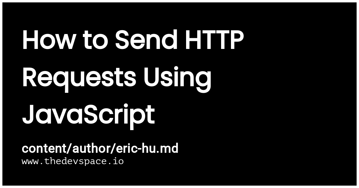 How to Send HTTP Requests Using JavaScript | TheDevSpace Community